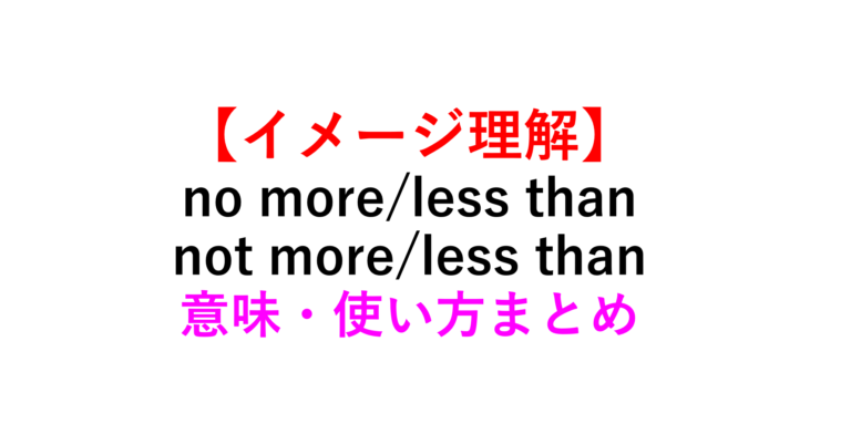 【違い/言い換えは】no more than/not more than/no less than/not less than -意味まとめ ...