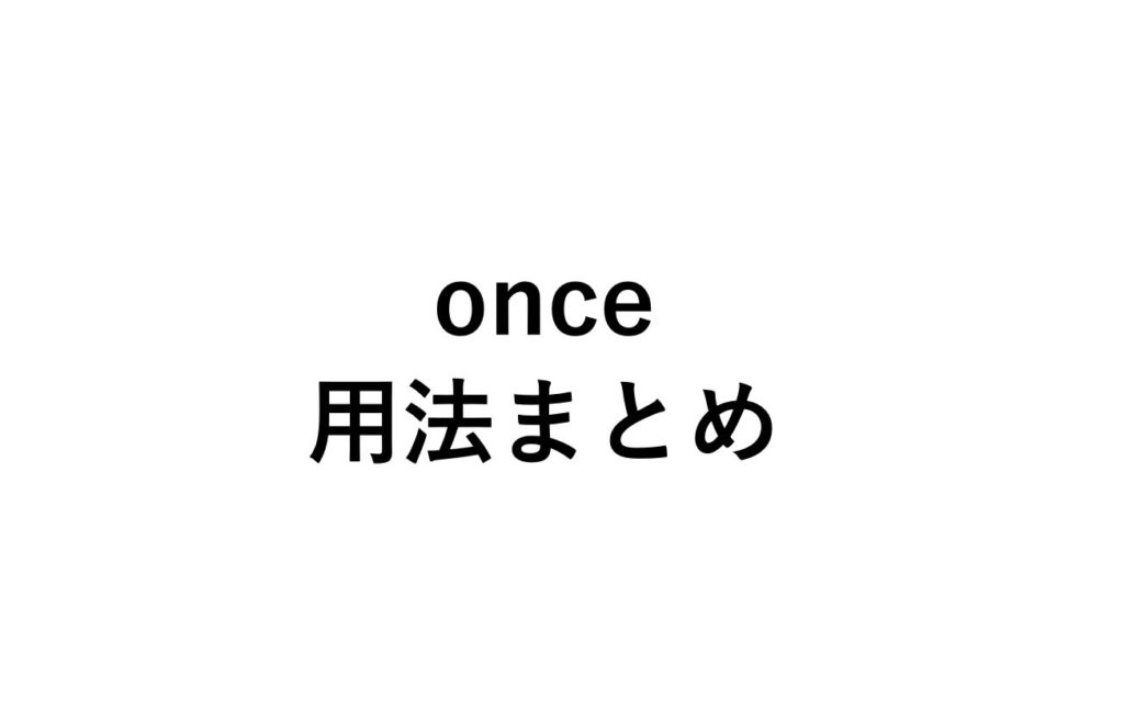 【全9選】onceの意味・用法まとめ【once S V/once in a while/at onceなぜ】 - 死ぬほどわかる英文法ブログ