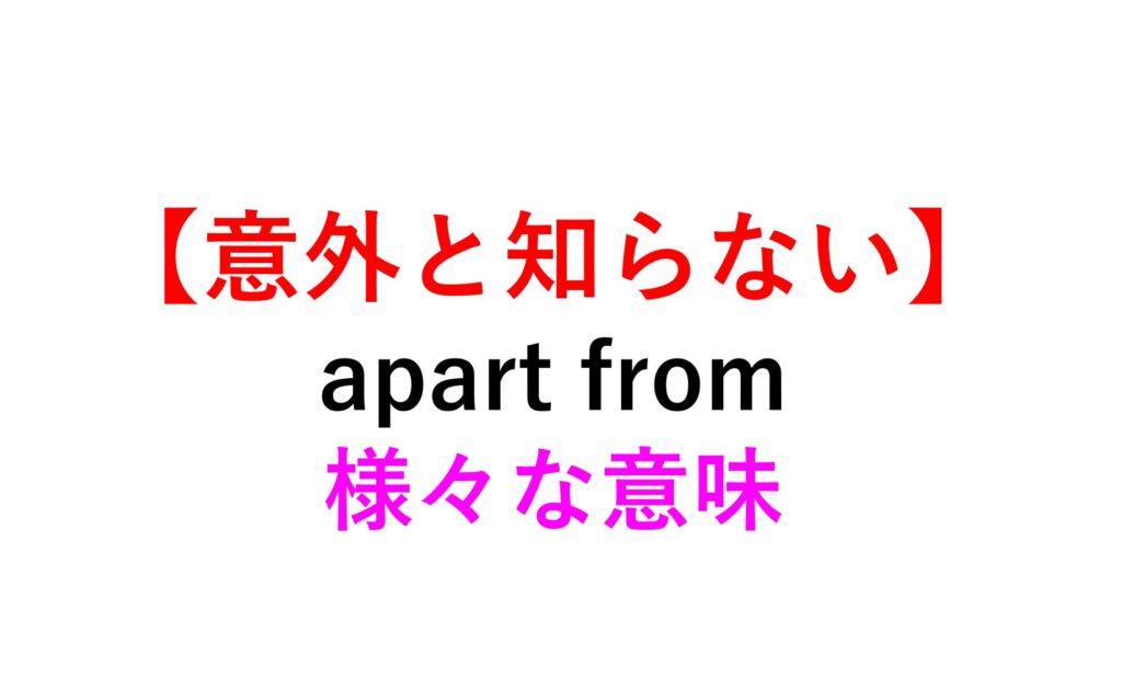 【離れて/除いて/加えて】apart fromの意味/使い方/品詞まとめ -例文付 - 死ぬほどわかる英文法ブログ