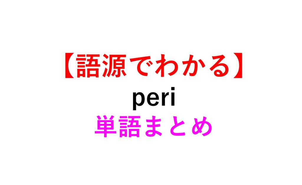 【語源でイメージ】”peri”の英単語まとめ【周囲/periphery/pericarp】 - 死ぬほどわかる英文法ブログ