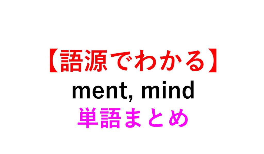 【語源でイメージ】”ment, mind, minis”の英単語まとめ【心/mental/remind/mention】 - 死ぬほどわかる英 ...